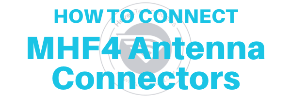 Connecting MHF4 Antenna Connectors on Cellular Modems - Wireless Haven